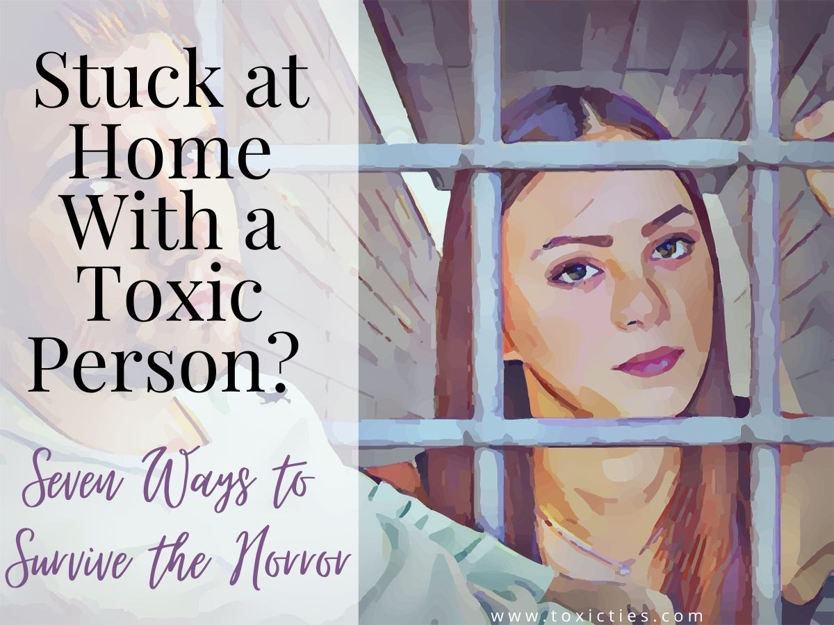 Stuck at Home With a Toxic Person: 7 Ways to Keep Your Sanity